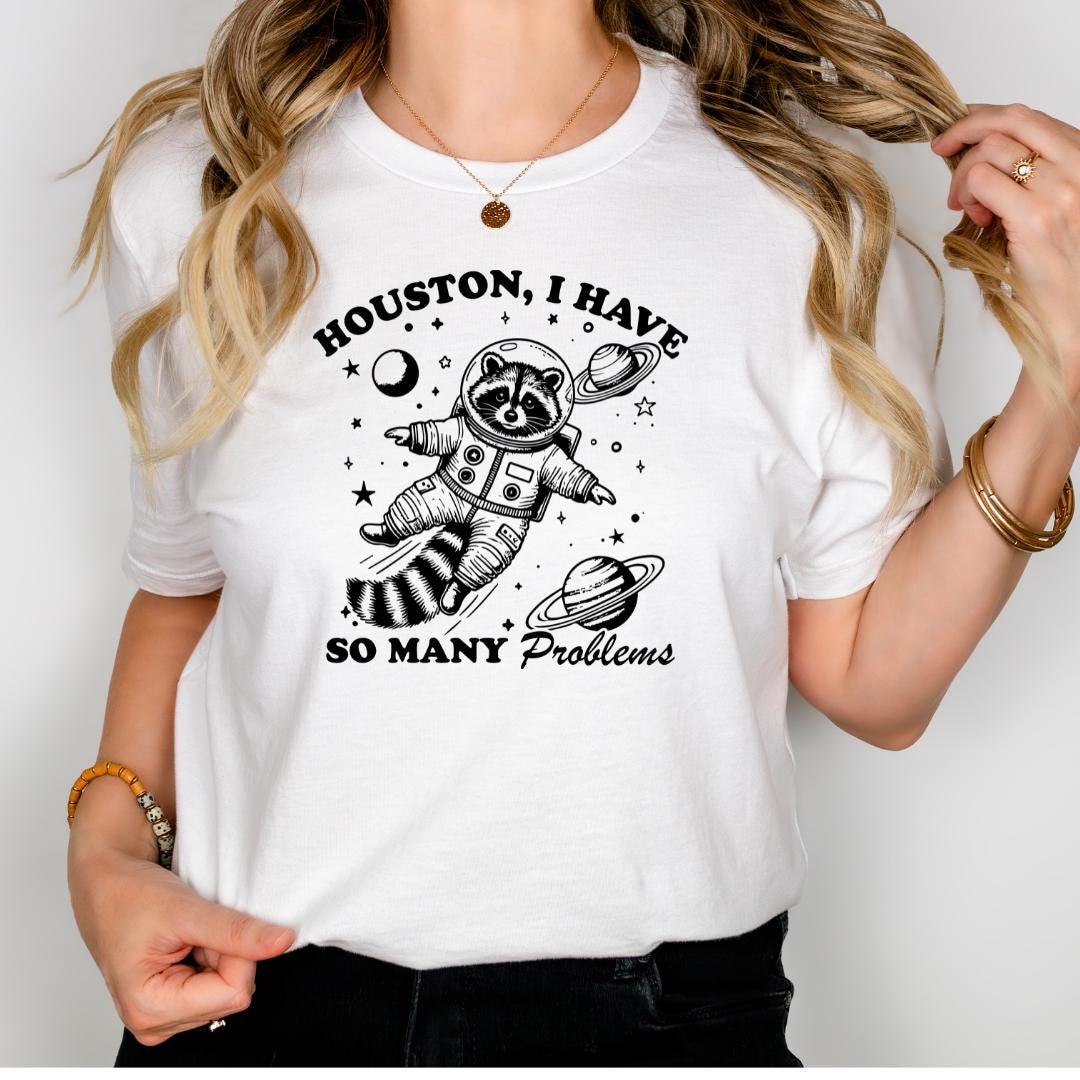 Houston We Have Problems Raccoon T-shirt: Funny Space Sarcasm Shirt - Etsy