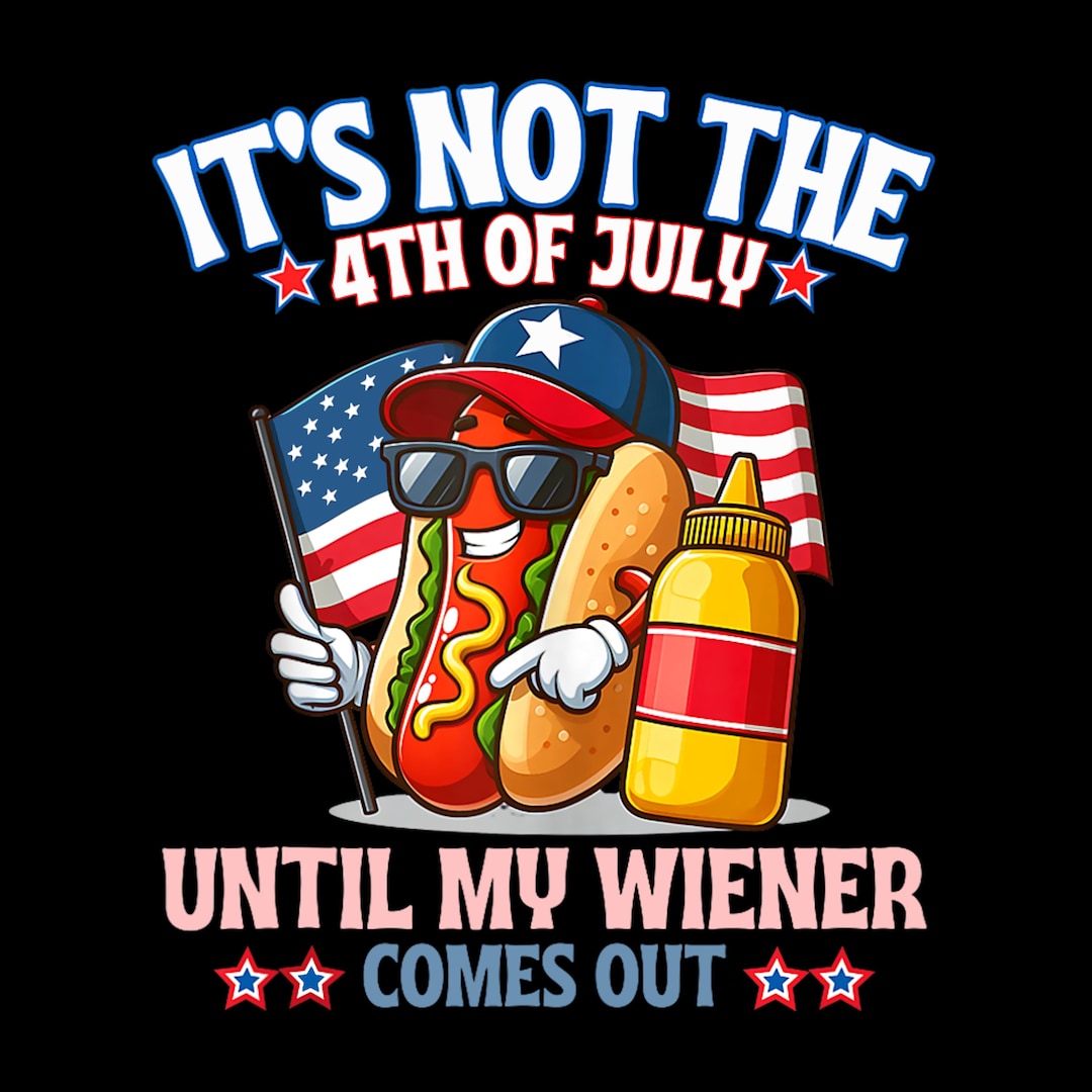 American Flag It's Not the 4th of July Until My Weiner PNG Digital ...