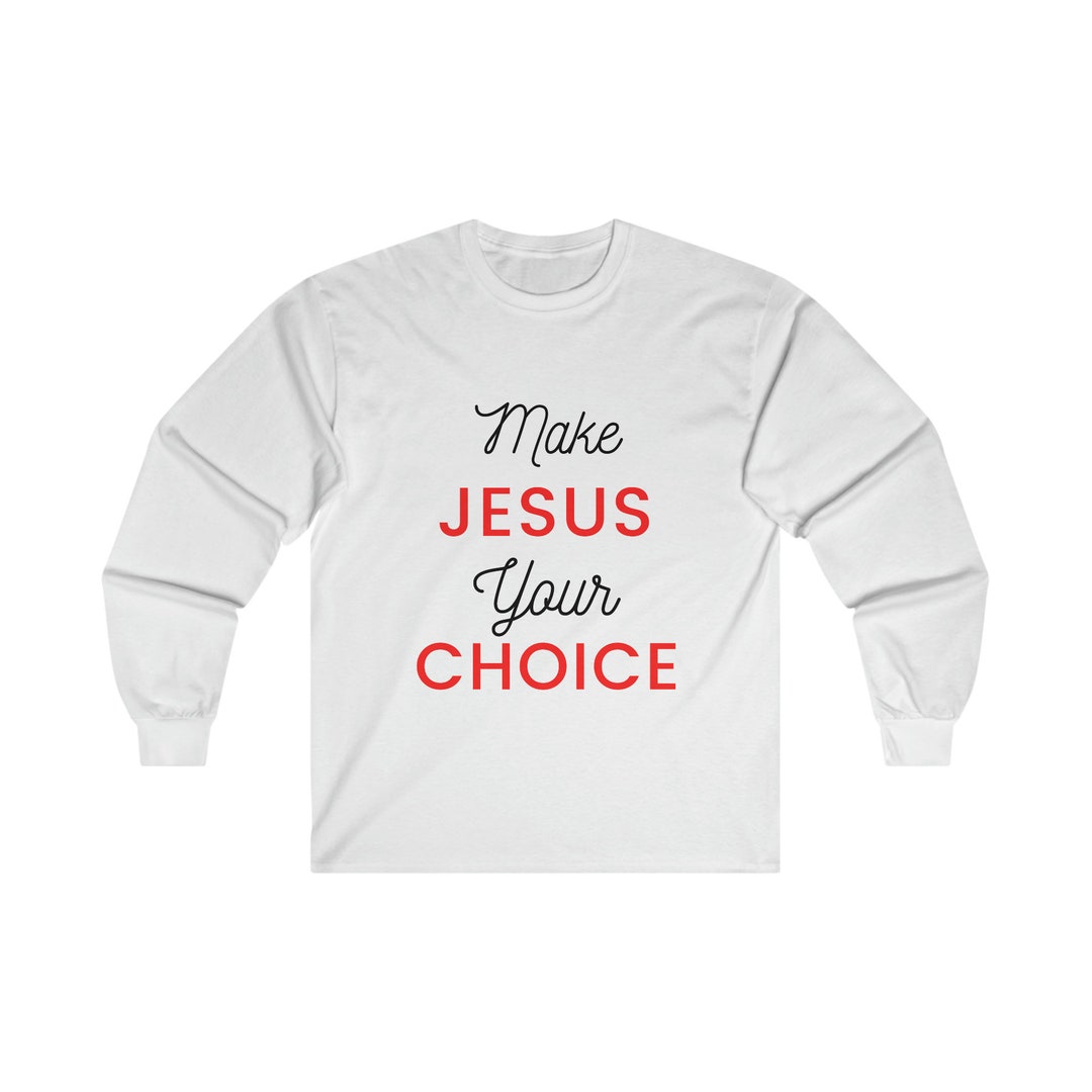 Make Jesus Your Choice Long Sleeve Shirt: Christian Faith Apparel ...