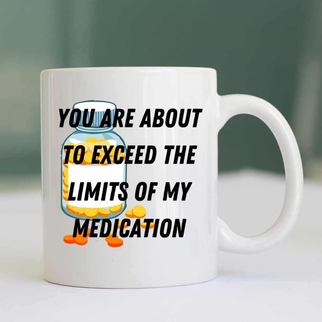 You Are About to Exceed the Limits of My Medication Coffee Mug - Etsy