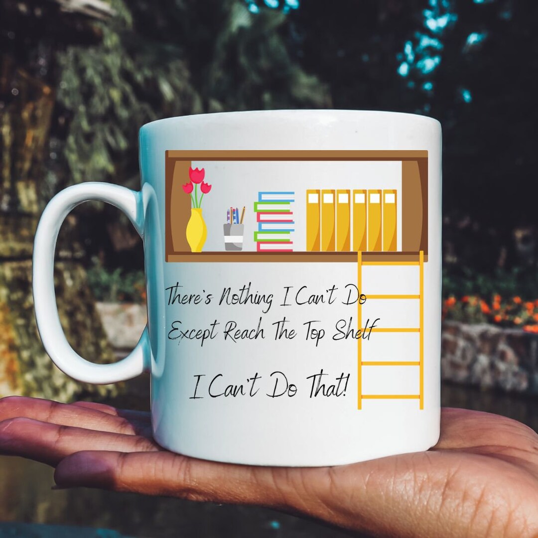 There’s Nothing I Can’t Do Except Reach the Top Shelf Coffee Mug - Etsy