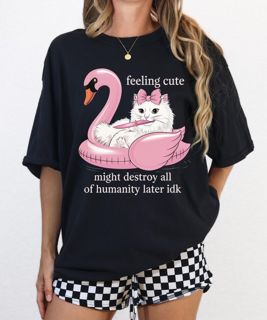Feeling Cute Might Destroy Humanity Later IDK Shirt, Funny Saying ...