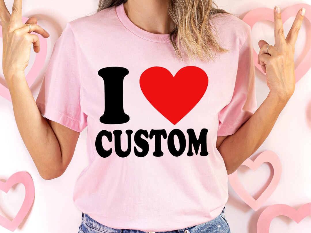 I Love Custom Shirt, Personalized I Love Shirt, I Heart Custom Shirt ...
