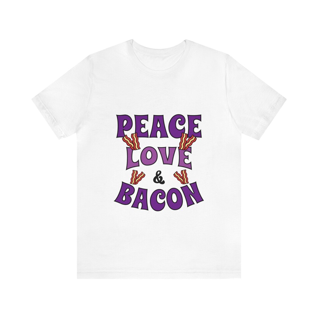 Peace, Love and Bacon T Shirt, Bacon Lover Gift, Bacon, Bacon Lover Tee ...