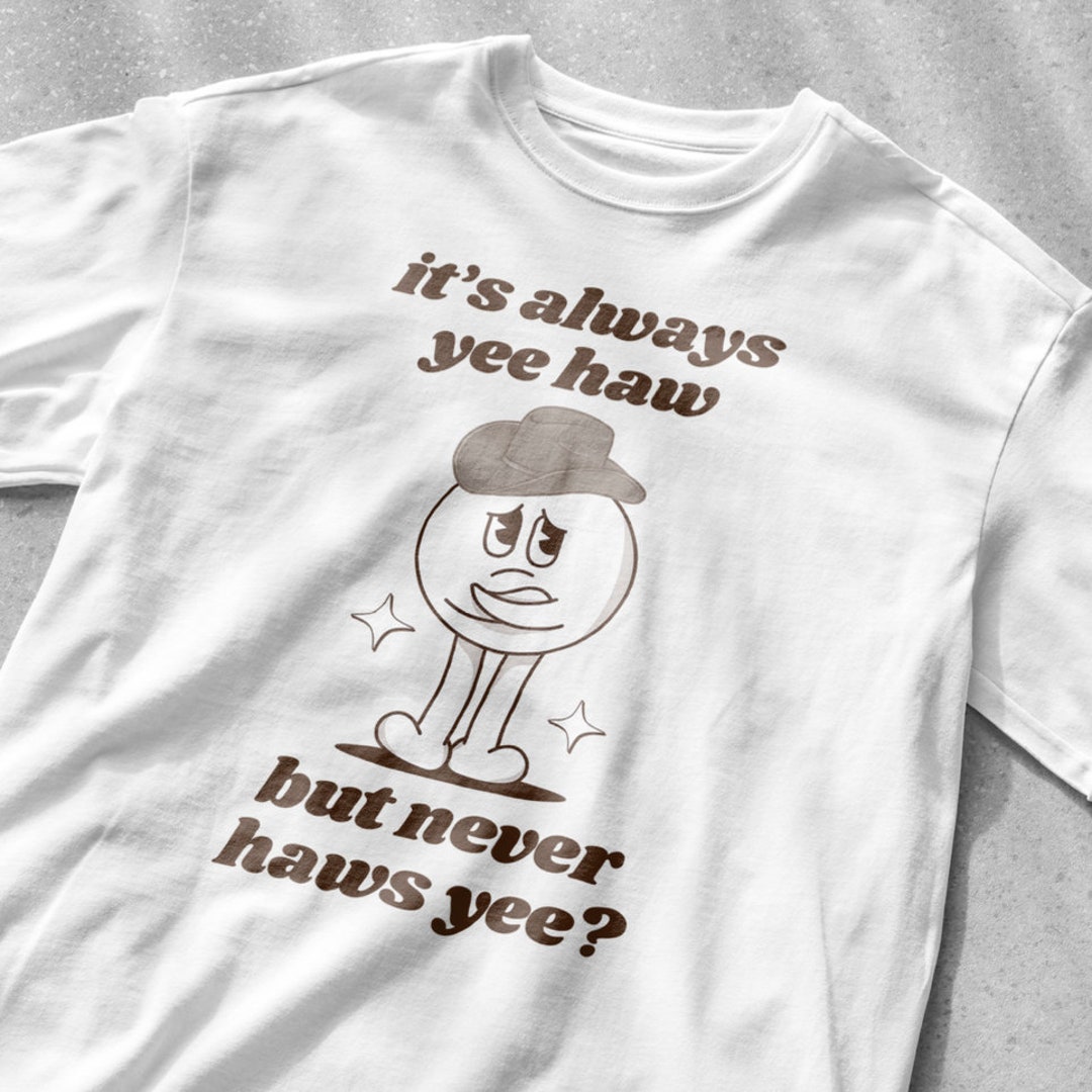 It's Always Yee Haw but Never Haws Yee Funny Shirt Retro Cartoon ...