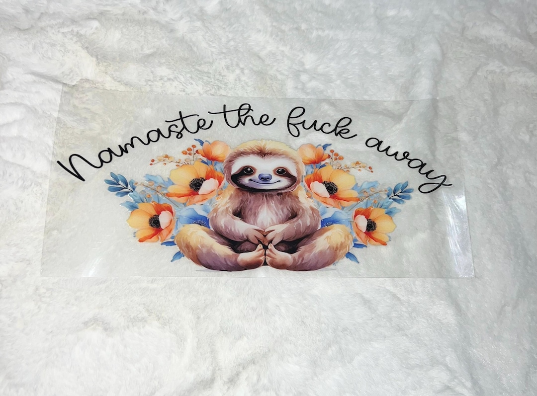 Uv DTF Cute Sloth Sarcasm Namaste the Fu*k Away Floral 3D Realistic ...