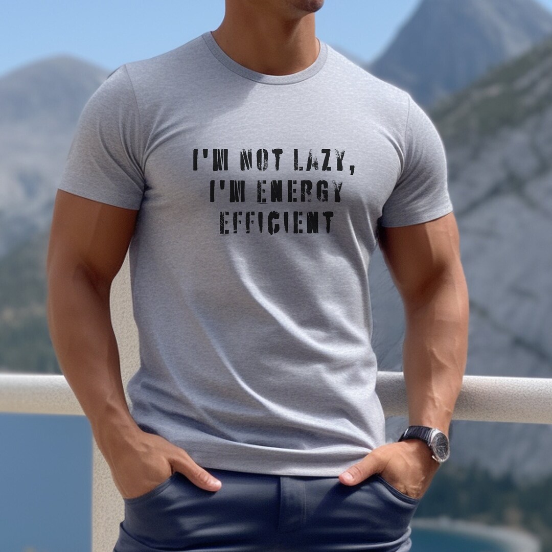 I'm Not Lazy I'm Energy Efficient T-shirt, Funny Tee, Sarcastic T-shirt ...