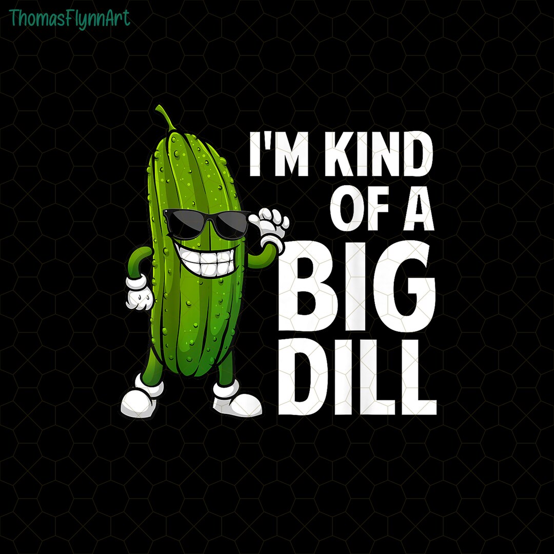 I'm Kind of A Big Dill Png, Funny Pickle Design Png, Pickle Squad Png ...