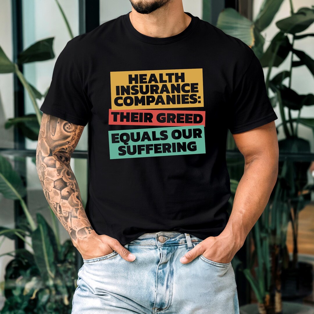 Health Insurance Companies Their Greed Equals Our Suffering T-shirt ...
