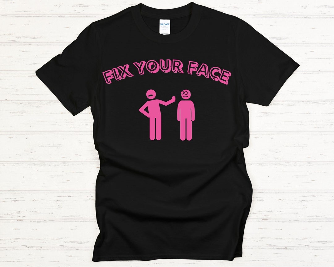 Fix Your Face, Unisex Tshirt, Funny Tshirt, Face Tshirt, Fix Your Face ...