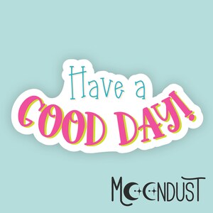 Have a Good Day Sticker, It's a Good Day, to Have a Good Day, for a ...