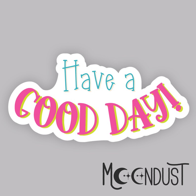 Have a Good Day Sticker, It's a Good Day, to Have a Good Day, for a ...