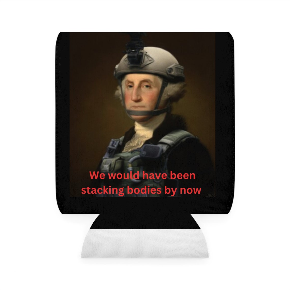 George Washington We Would Have Been Stacking Bodies by Now Can Cooler ...