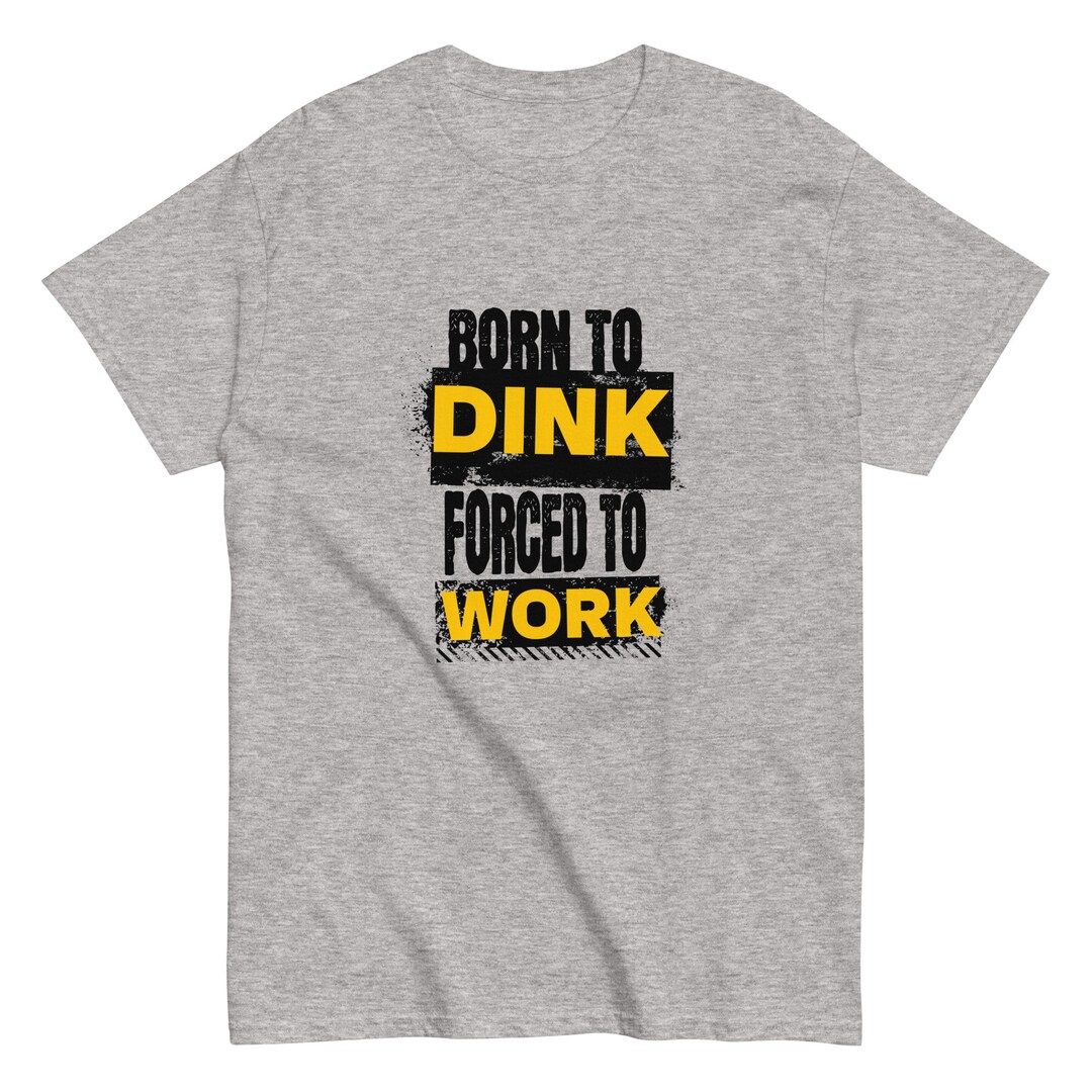 Born to Dink, Forced to Work Classic Tee - Etsy