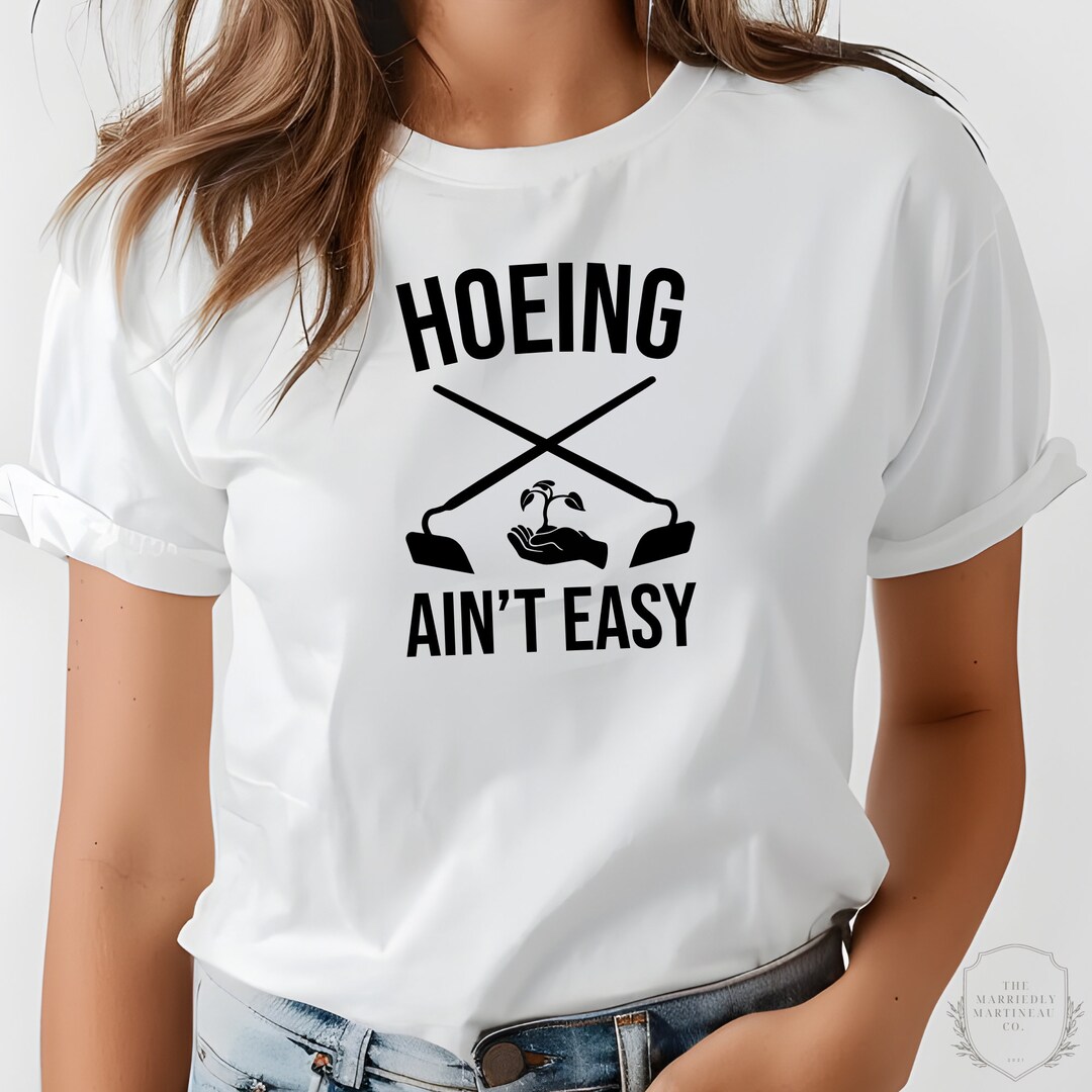 Hoeing Ain't Easy Garden Shirt Punny Garden Shirt Hoeing Ain't Easy ...