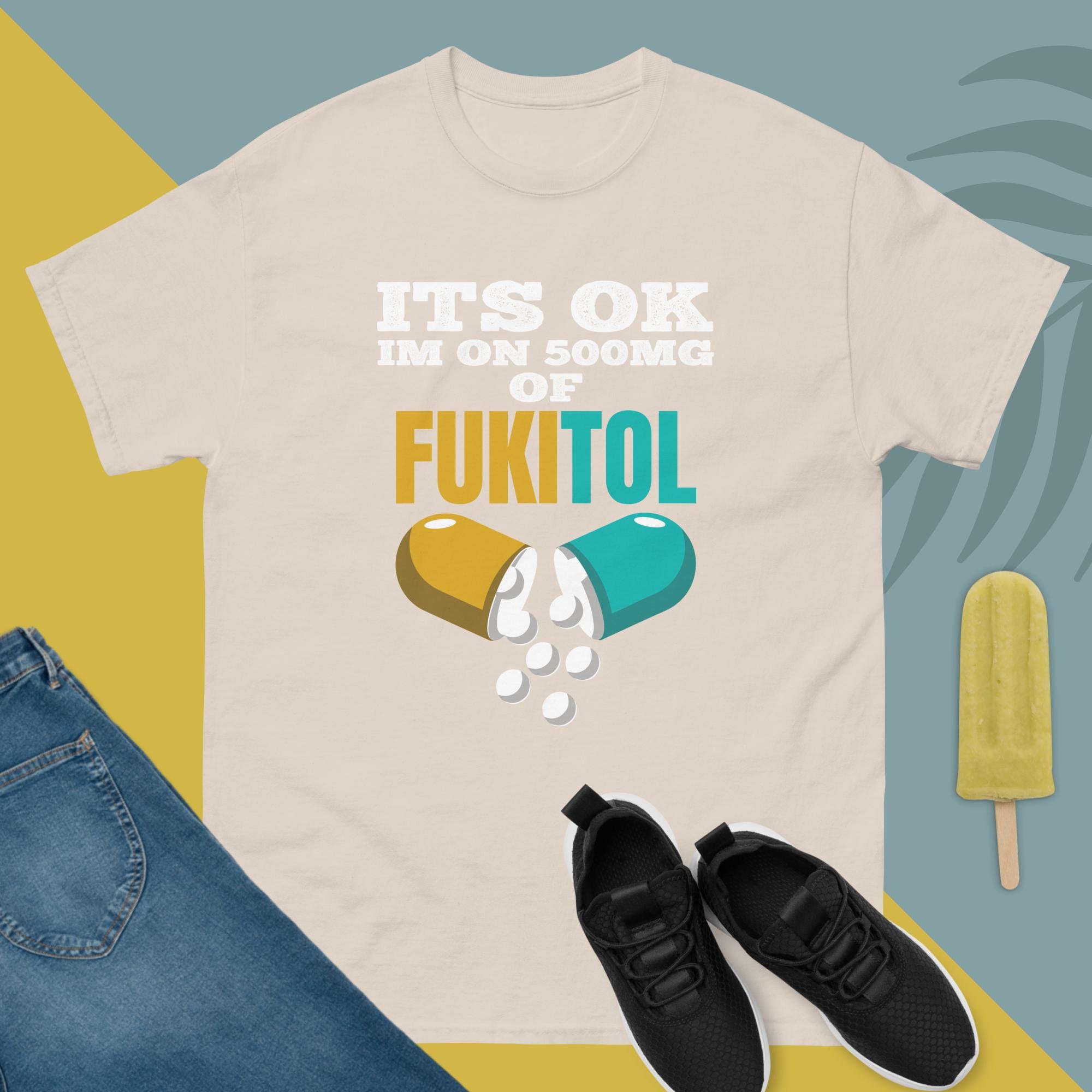 It's Okay I'm on 500mg of Fukitol, Funny Sarcasm T-shirt Unisex Classic ...