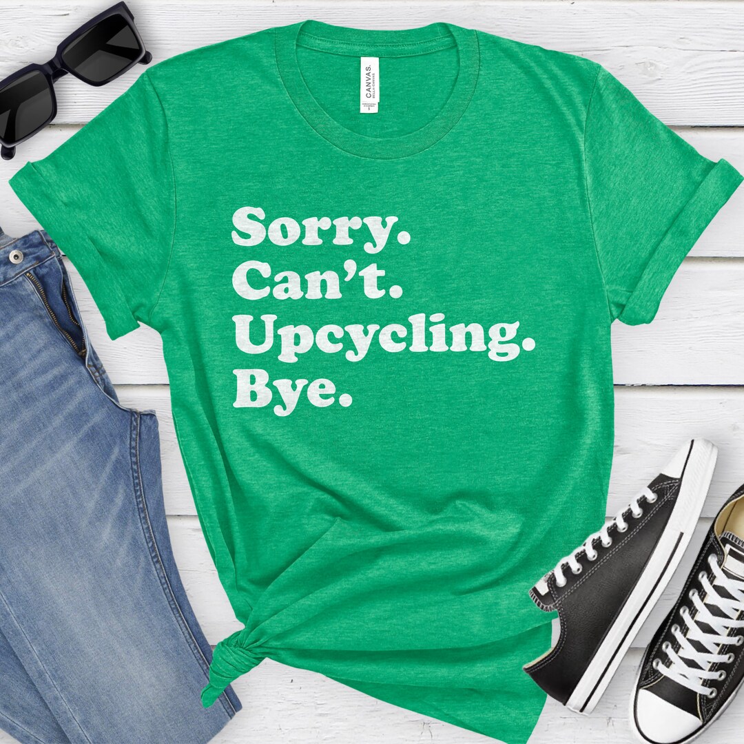 Funny Upcycler T-shirt, Upcycling Gift, Upcycler Shirt for Men or Women ...
