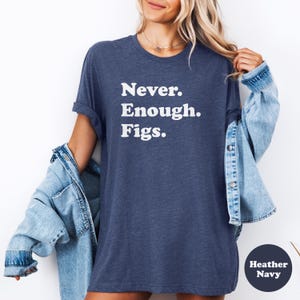 Fig Shirt, Funny Fig Gifts, Fig Shirts for Men or Women, Never Enough ...
