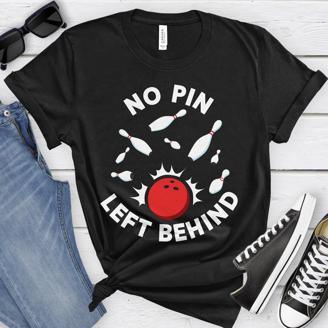 Bowling T-shirt, No Pin Left Behind Bowing Shirt, Funny Bowling Shirts ...