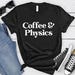 Physics Shirt, Physics Gifts, Coffee and Physics T-shirt, Physics ...