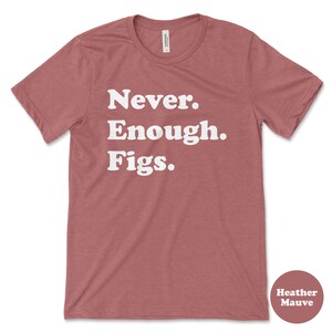 Fig Shirt, Funny Fig Gifts, Fig Shirts for Men or Women, Never Enough ...