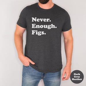 Fig Shirt, Funny Fig Gifts, Fig Shirts for Men or Women, Never Enough ...