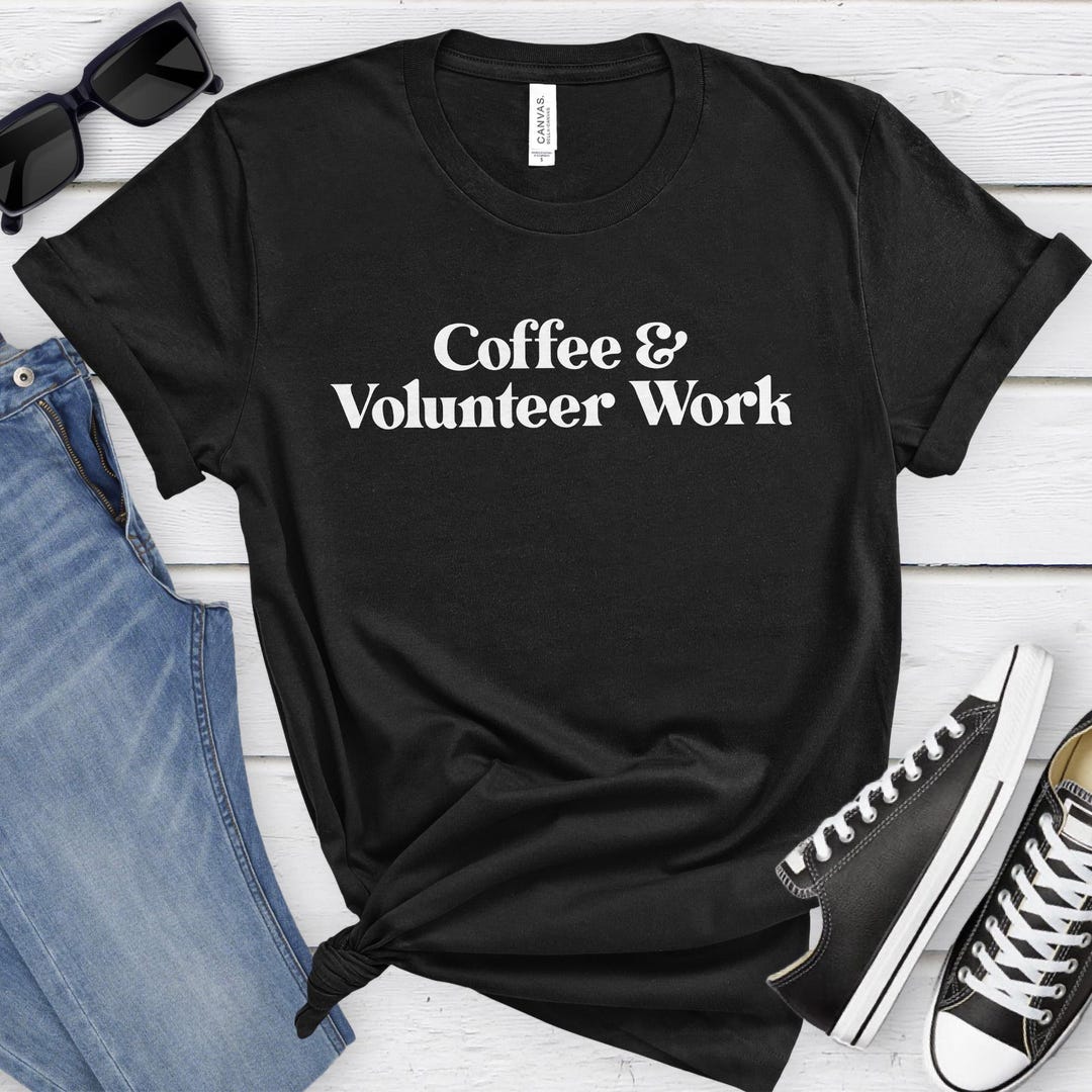 Volunteer Work Shirt, Volunteer Work Gifts, Coffee and Volunteer Work T ...