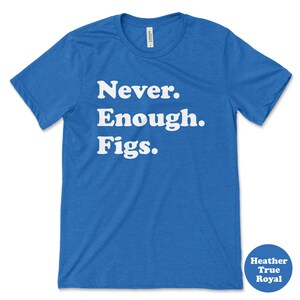 Fig Shirt, Funny Fig Gifts, Fig Shirts for Men or Women, Never Enough ...