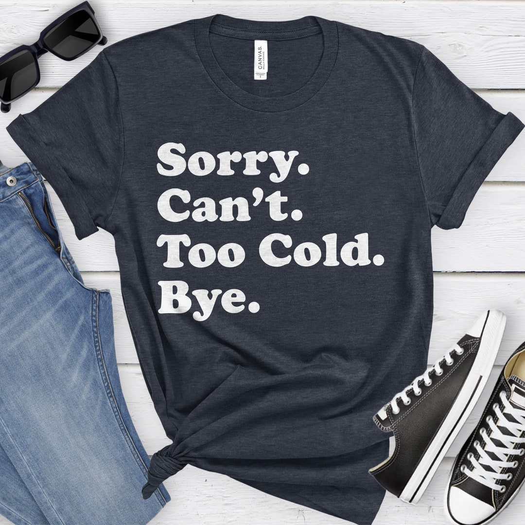 Funny Too Cold T-shirt, Winter Gift, Too Cold Shirt for Men or Women ...