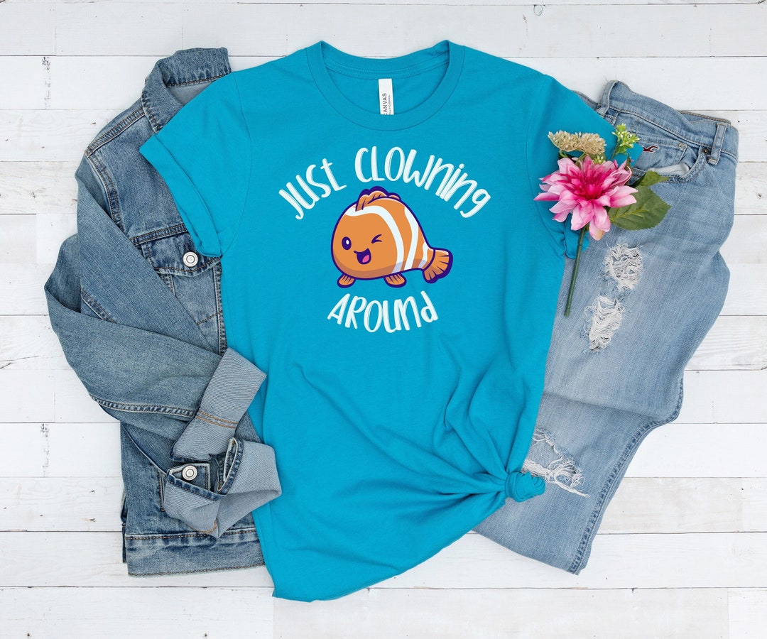 Just Clowning Around Clownfish Shirt, Clownfish Shirt, Funny Ocean ...