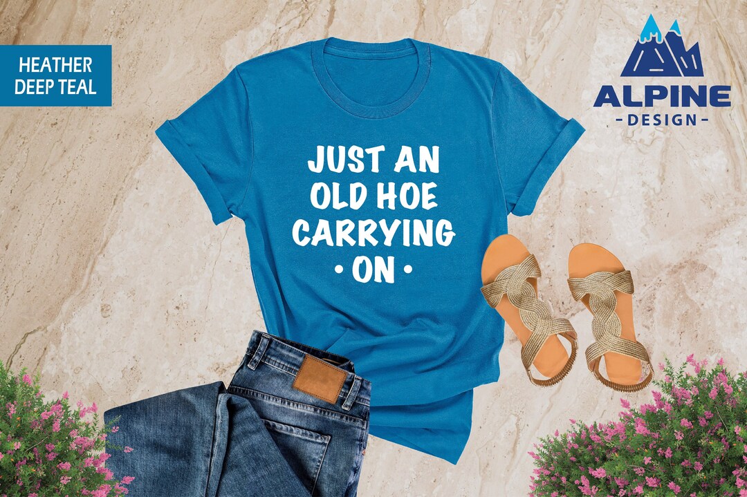 Just an Old Hoe Carrying on Shirt, Funny Shirts, Graphic Shirt, Funny ...
