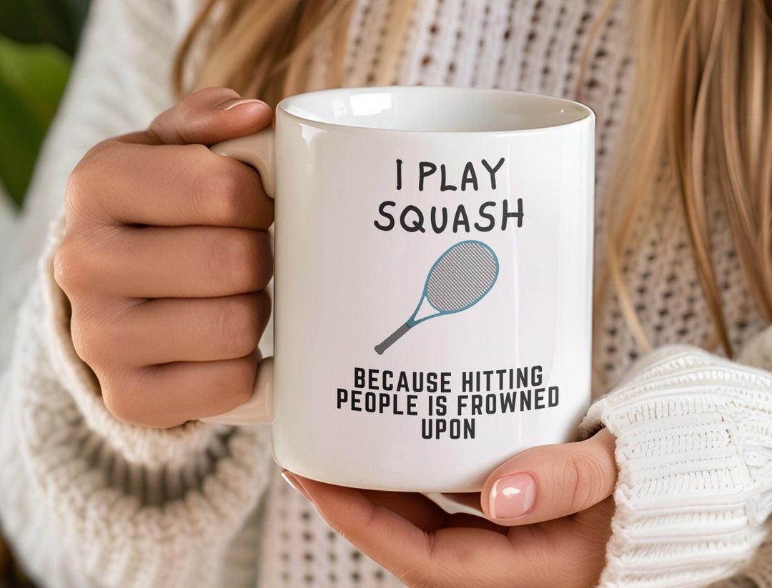 Funny Squash Mug, I Play Squash Because Hitting People is Frowned Upon ...