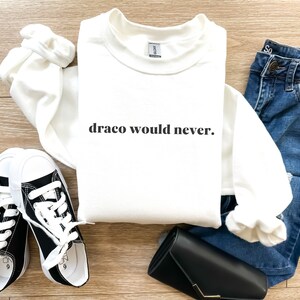 Draco Would Never Sweatshirt Dracotok Clothes Dramione Merch Universal ...