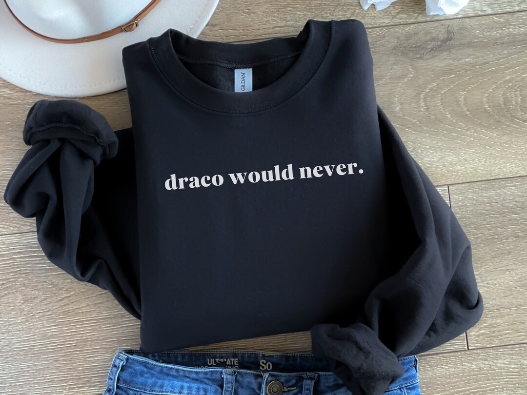 Draco Would Never Sweatshirt Dracotok Clothes Dramione Merch Universal ...
