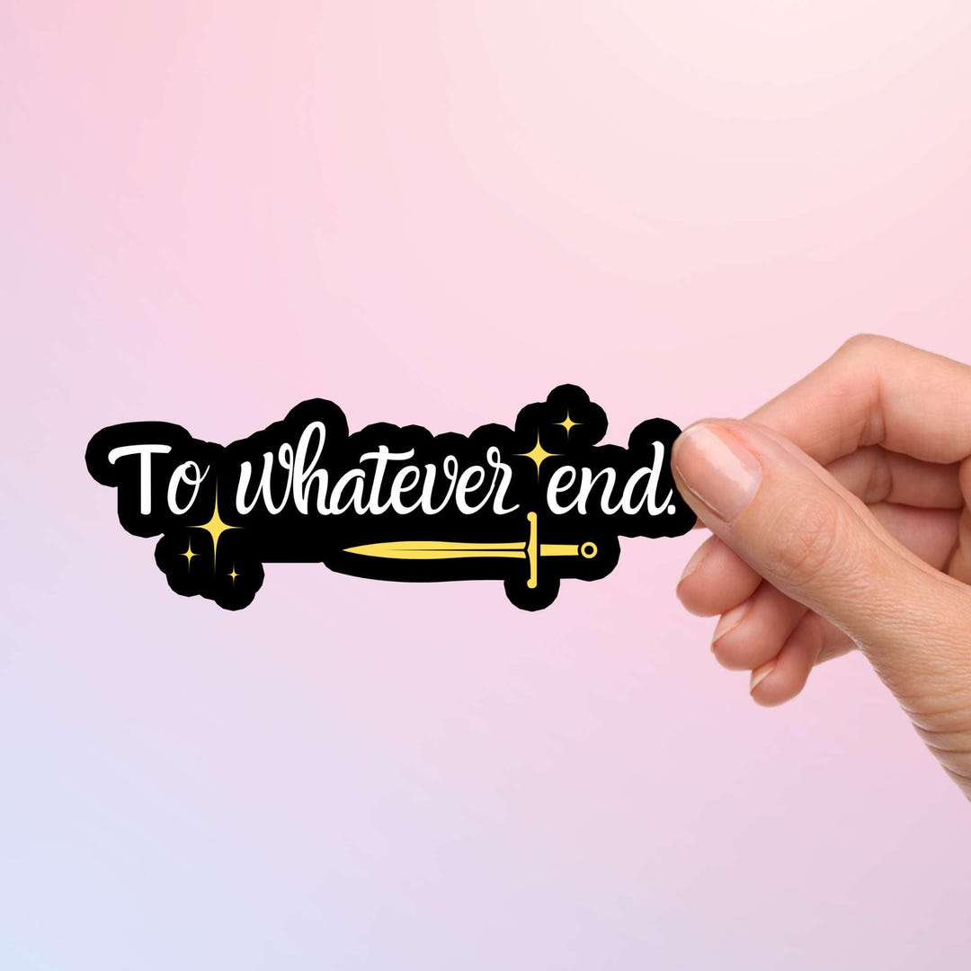 TOG Sticker to Whatever End Throne of Glass Decal Laptop Bookish Kindle ...