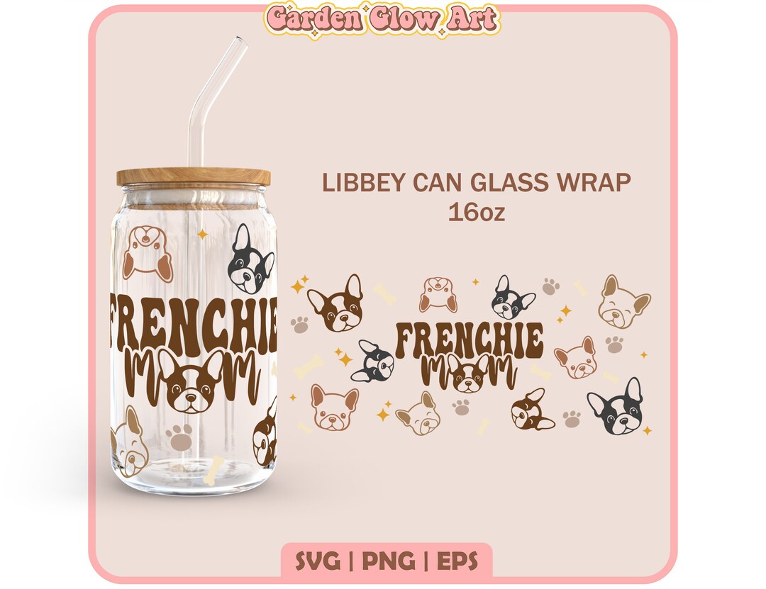 Frenchie Mom Libbey Glass Svg, Cute Dog SVG, 16oz Glass Can Wrap, Dog ...