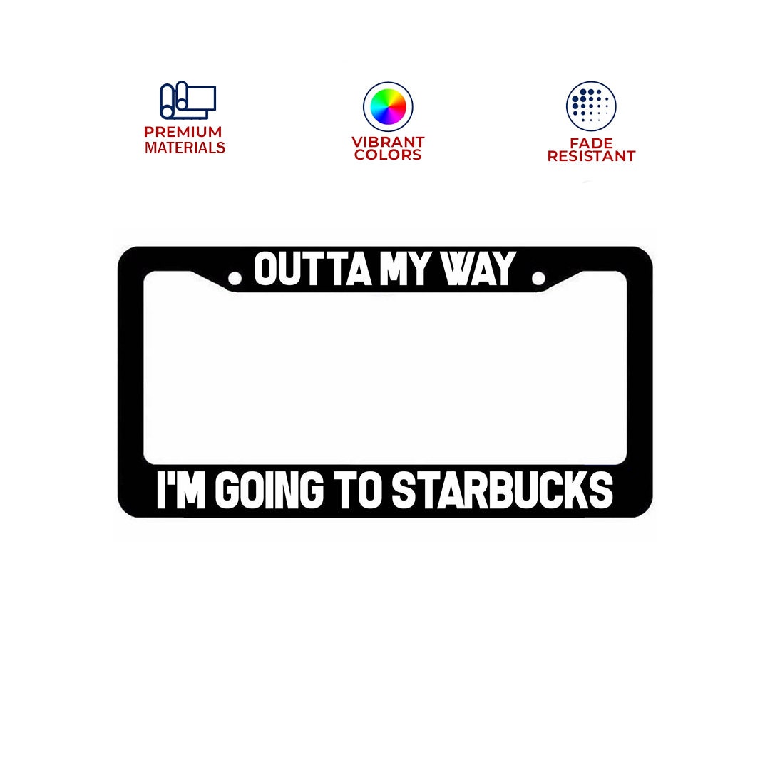 Outta My Way Im Going to Starbucks Lover Frame License Plate Frame ...