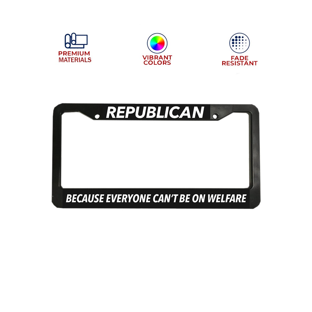 Republican Because Everyone Can't Be on Welfare Frame America License ...
