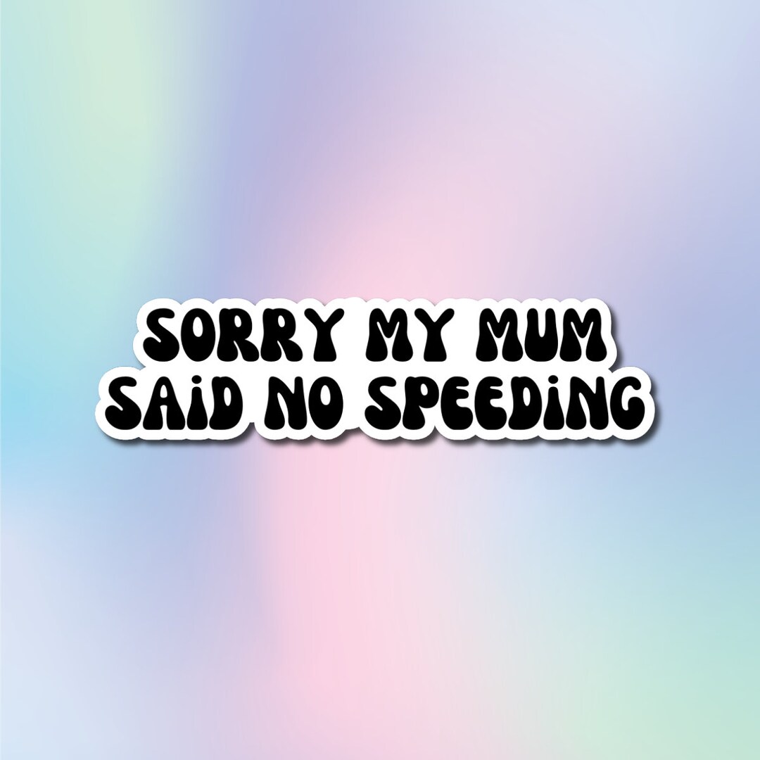 Sorry My Mum Said No Speeding Car Sticker Car Decal Bumper Sticker ...