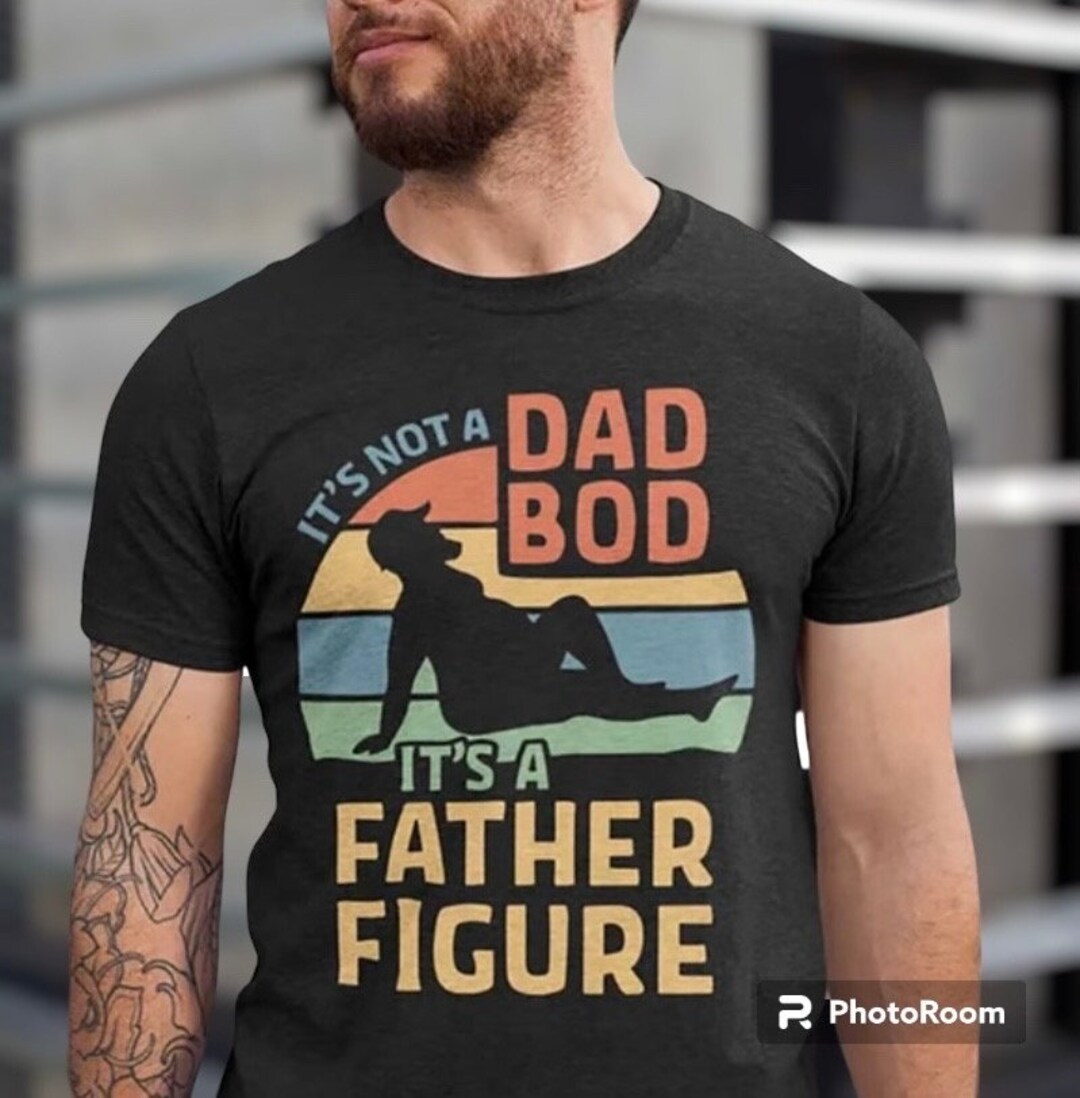 It’s Not A Dad Bod It’s a Father Figure T-shirt, Dad Bod Sweatshirt ...