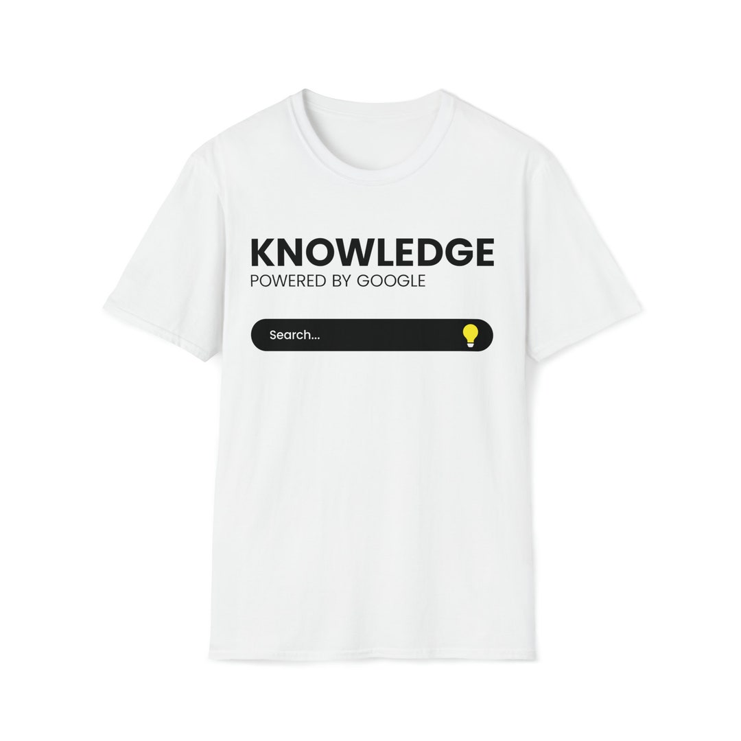 Knowledge Google Joke Shirt, Funny Shirt, Unisex Shirt, Gift Ideas ...