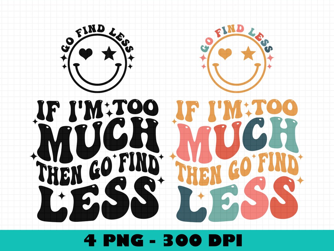 If I'm Too Much Then Go Find Less Png, Funny Sublimation Design, Retro ...