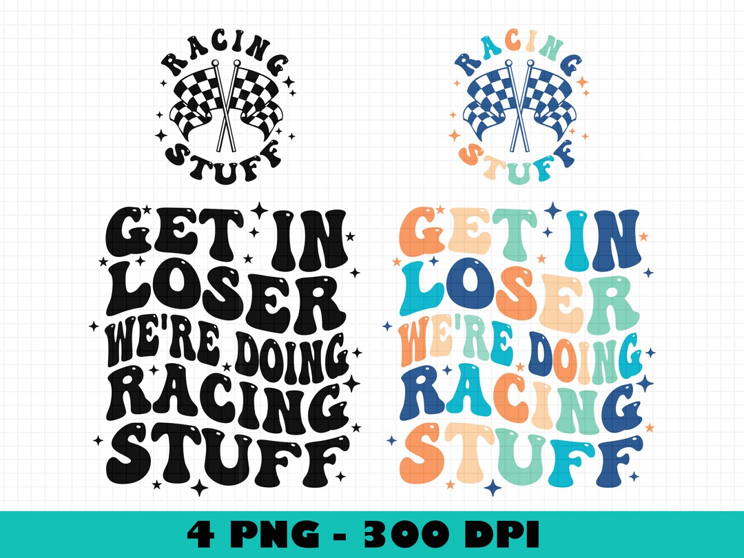 Get in Loser We're Doing Racing Stuff Png, Race Png, Trendy Racing Png ...