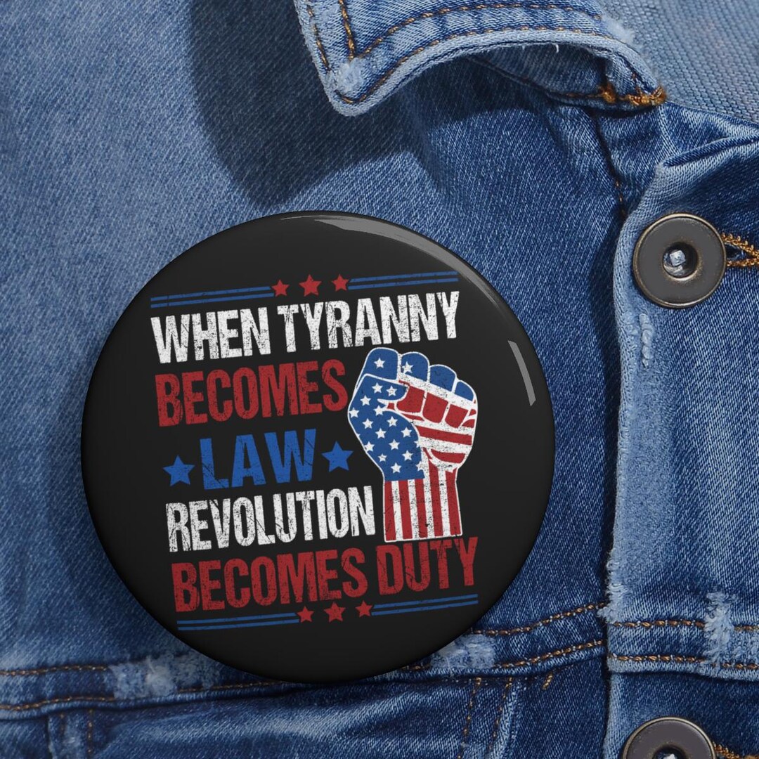 When Tyranny Becomes Law Revolution Becomes Duty Anti Trump Pin Buttons ...