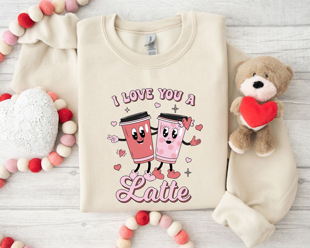 I Love You A Latte Sweatshirt, Latte Valentine Shirt, Coffee Lover ...