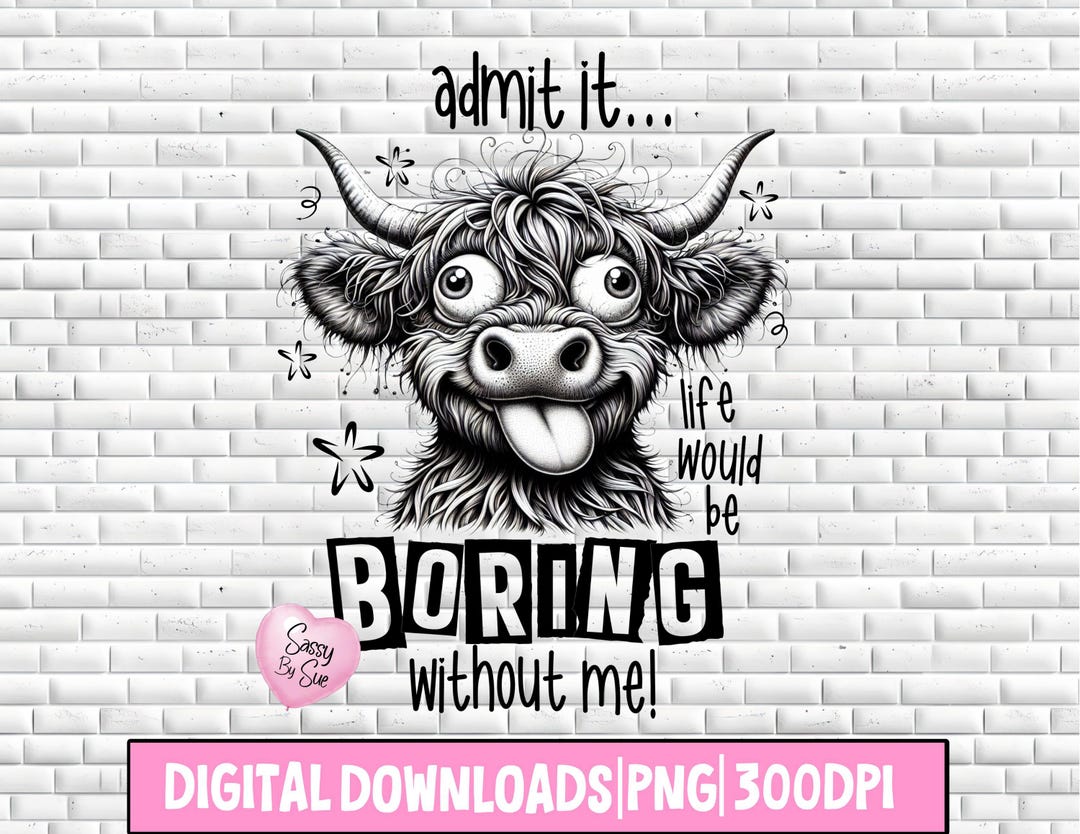 Admit It Life Would Be Boring Without Me PNG, Sublimation Design, Black ...