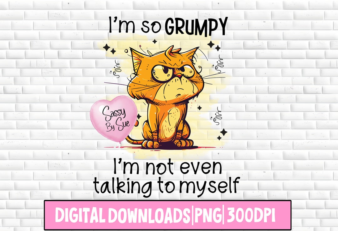 I'm so Grumpy Sarcastic PNG Instant Download Cat PNG Funny Cat ...