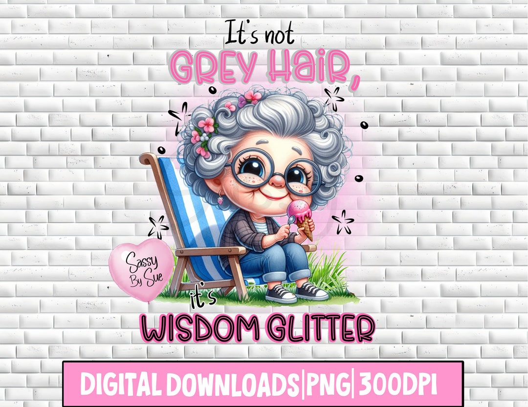 It's Not Grey Hair It's Wisdom Glitter PNG, Sublimation Design, Cute ...