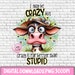 I May Be Crazy PNG, Sublimation Design, Crazy Heifer PNG, Sarcastic ...