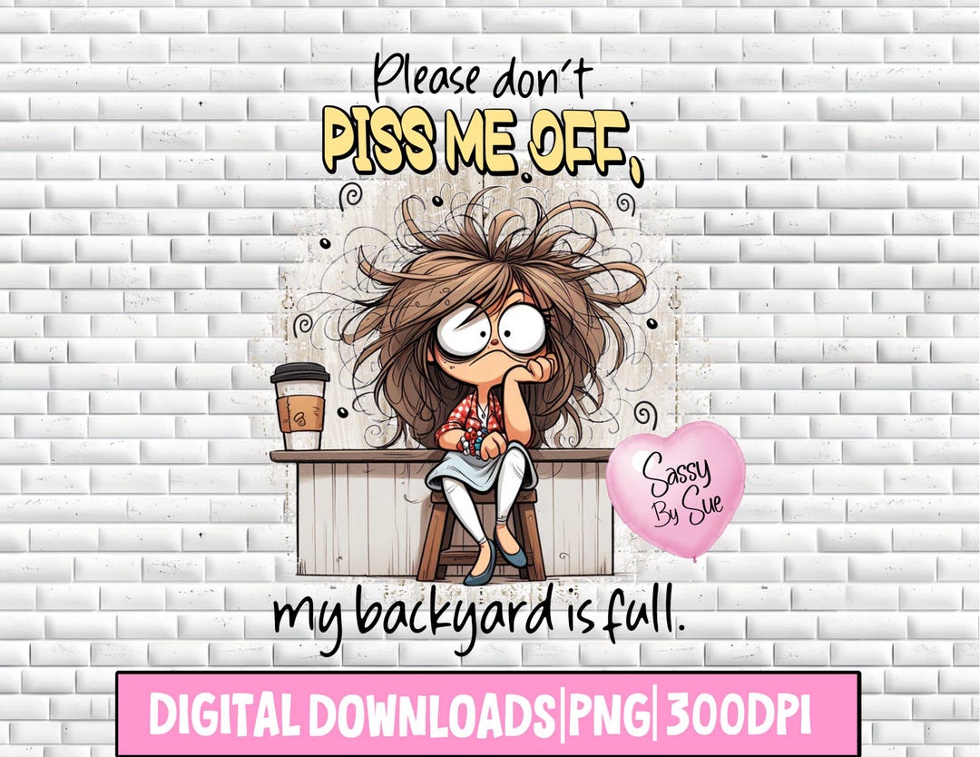 Please Don't Piss Me off My Backyard is Full PNG, Sublimation Design ...